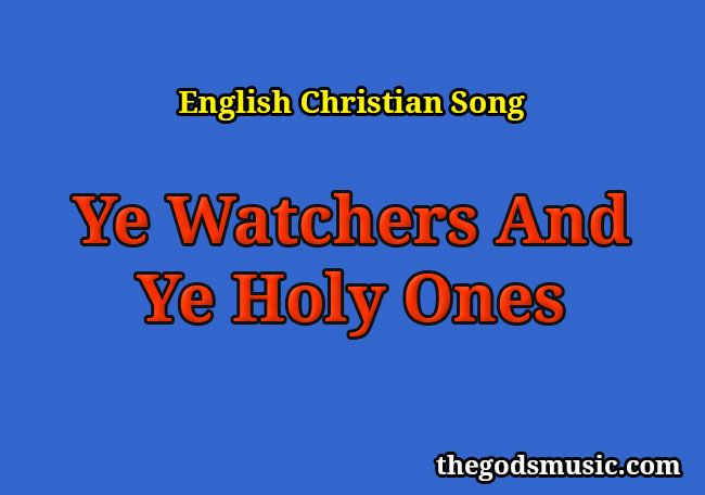 Ye Watchers And Ye Holy Ones Christian Song Lyrics