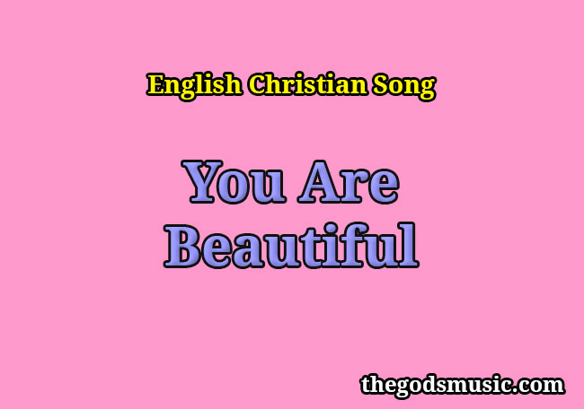 You Are Beautiful Christian Song Lyrics