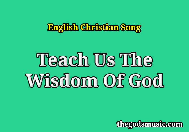 Teach Us The Wisdom Of God Christian Song Lyrics