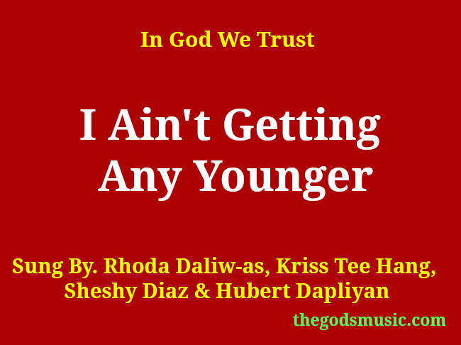I Ain’t Getting Any Younger Christian Song Lyrics